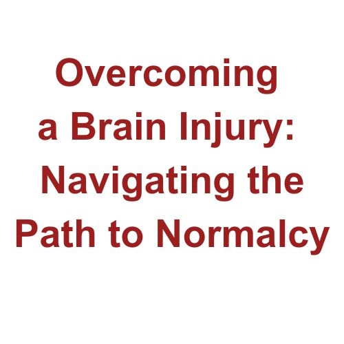 Overcoming a Brain Injury: Navigating the Path to Normalcy